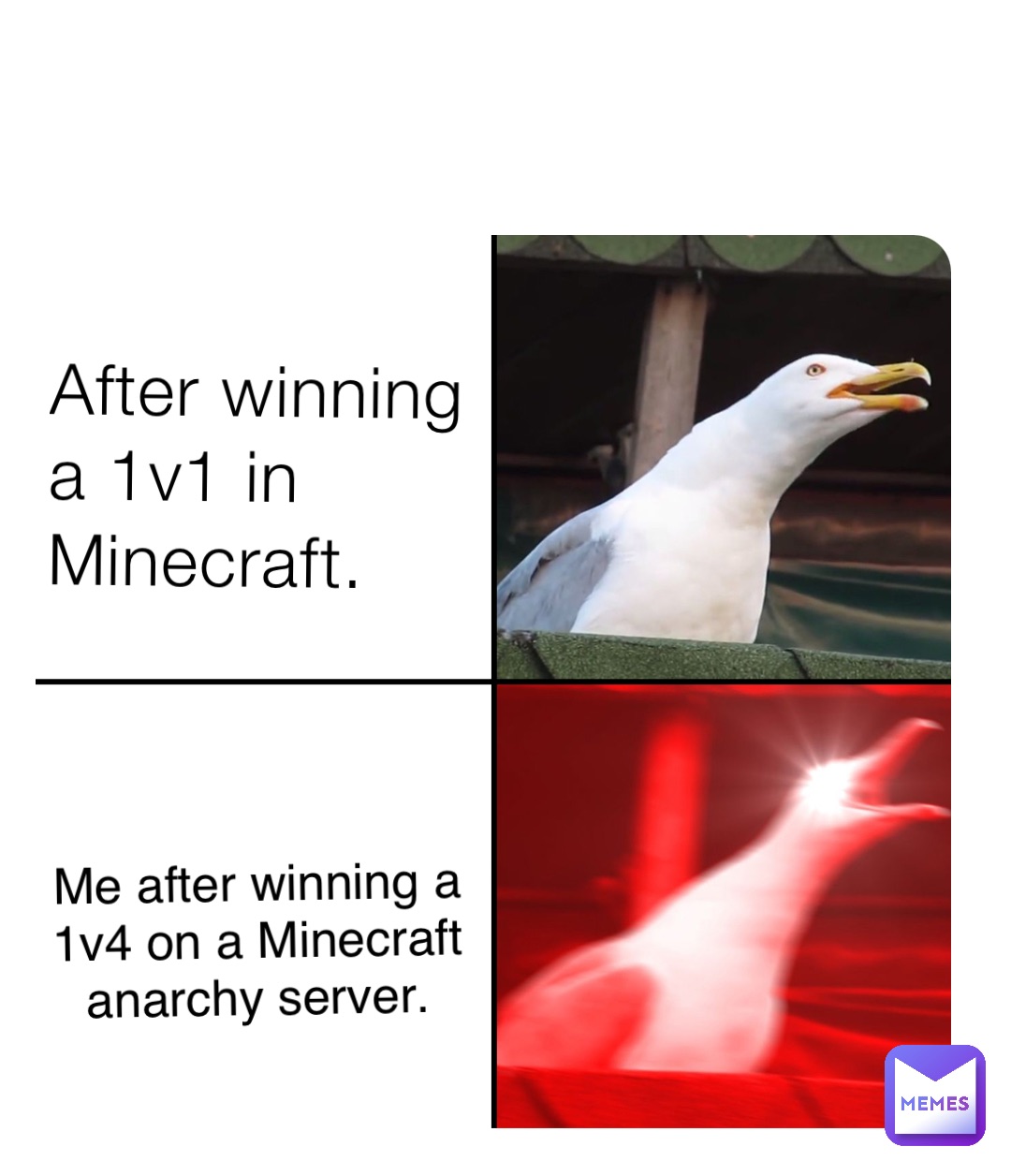 After winning a 1v1 in Minecraft. Me after winning a 1v4 on a Minecraft ...