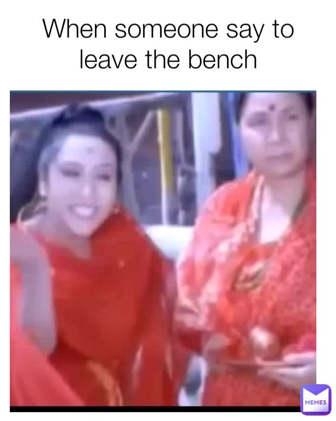 When someone say to leave the bench | @binita-ghimire | Memes