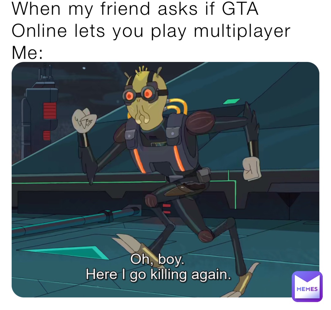 When my friend asks if GTA Online lets you play multiplayer Me: | @Koza ...
