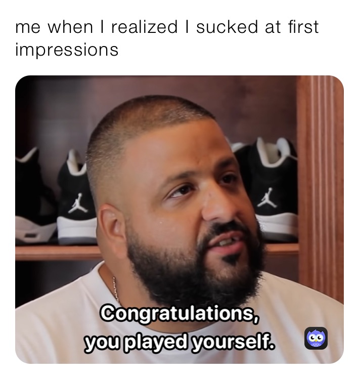 me when I realized I sucked at first impressions | @mynameisntmichael ...