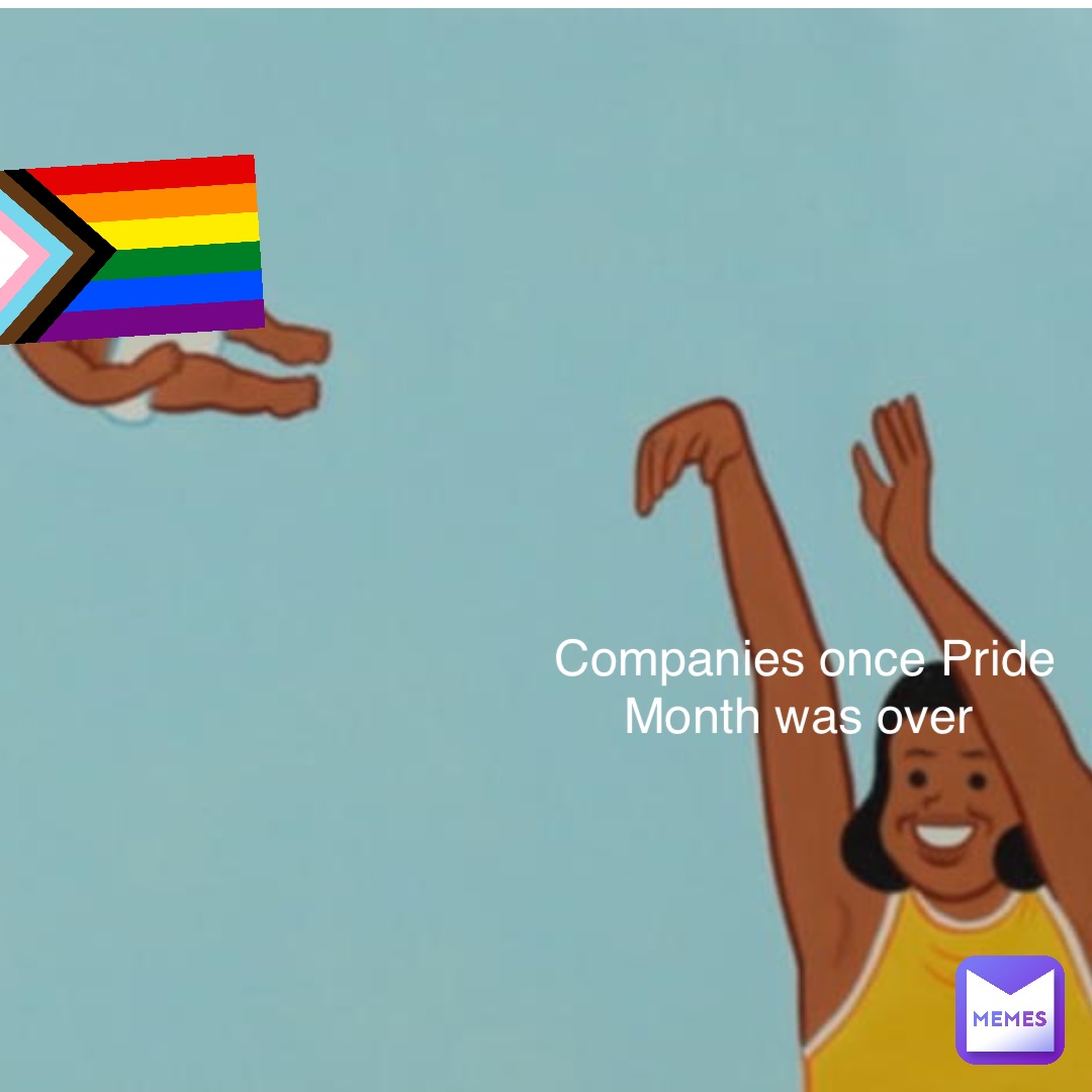 Companies once Pride Month was over | @Mrs_AnxietyGhost69 | Memes
