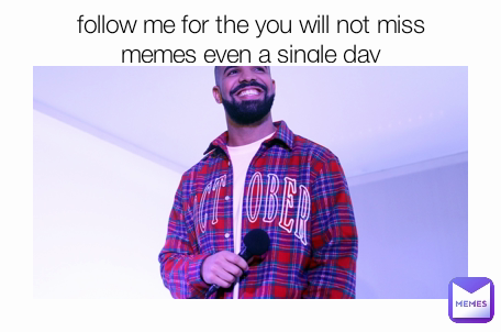 follow me for the you will not miss memes even a single day ...