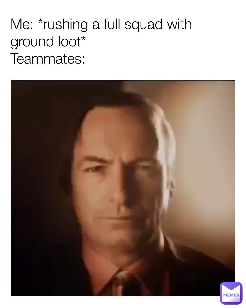 Me: *rushing a full squad with ground loot* Teammates: | @ThraxxxGaming ...