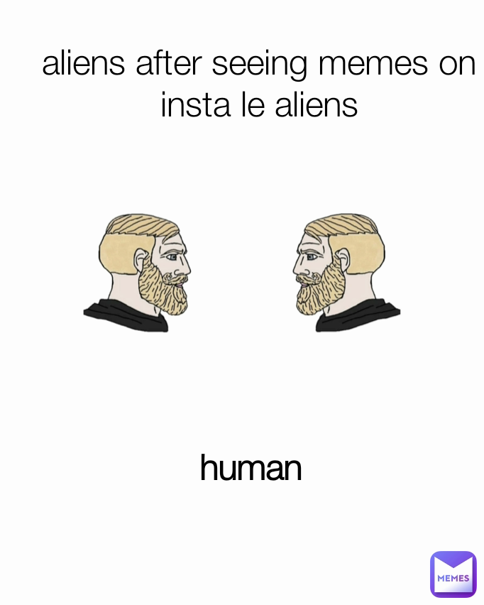 human aliens after seeing memes on insta le aliens | @opeo | Memes