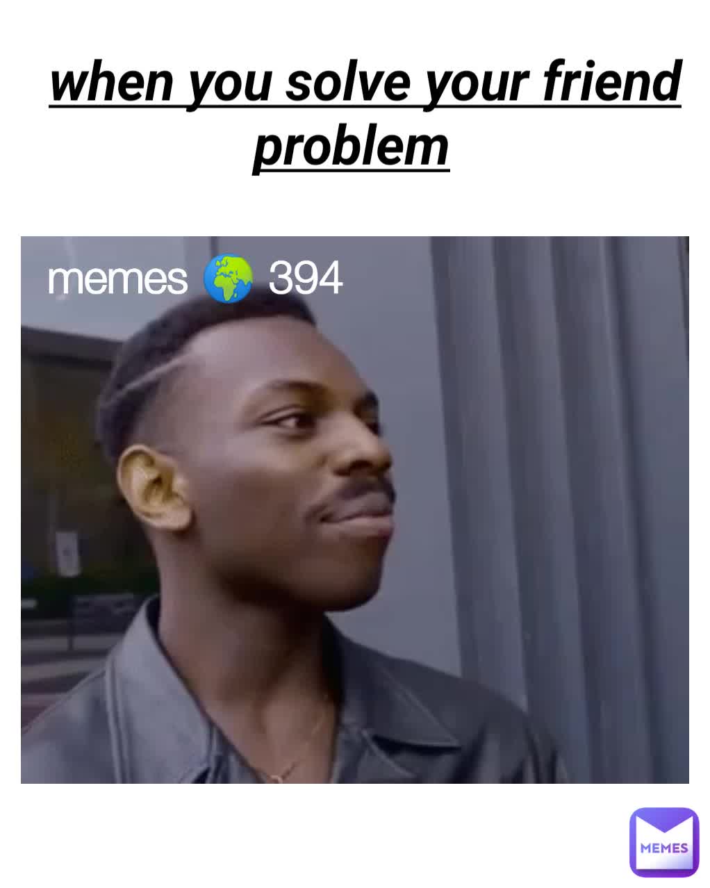memes 🌍 394 when you solve your friend problem | @memesworld394 | Memes