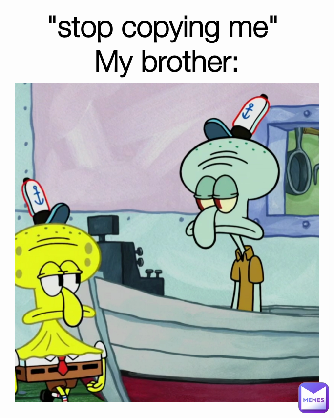  stop Copying Me My Brother try me you wont Memes
