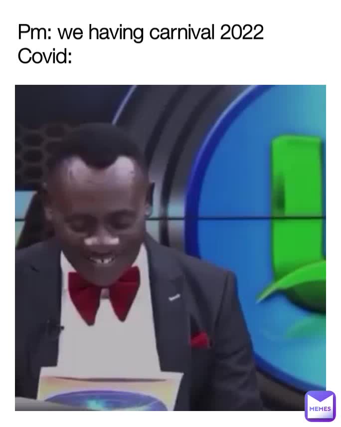 Pm: we having carnival 2022 Covid: | @shaqman | Memes