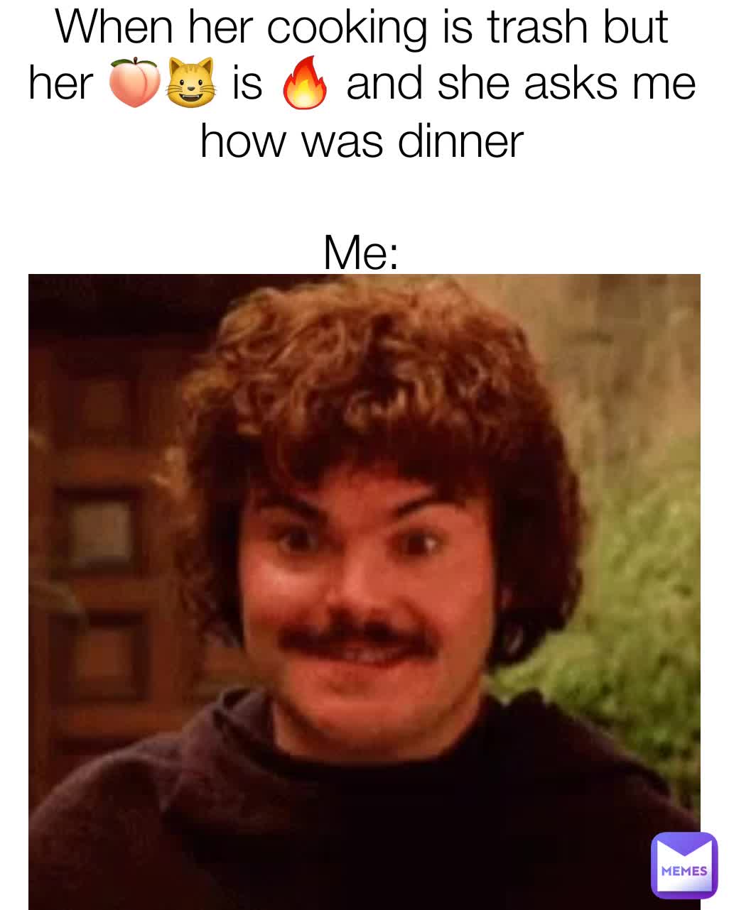 When her cooking is trash but her 🍑😺 is 🔥 and she asks me how was ...