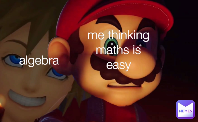 Algebra Me Thinking Maths Is Easy Cersent Z Memes algebra-me-thinking-maths-is-easy-cersent-z-memes