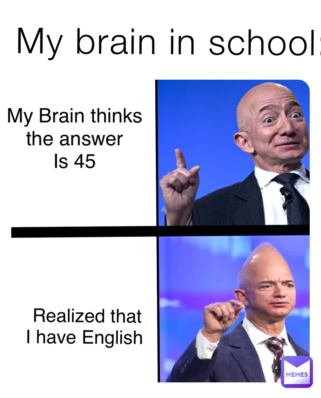My brain in school: My Brain thinks the answer Is 45 Realized that I ...