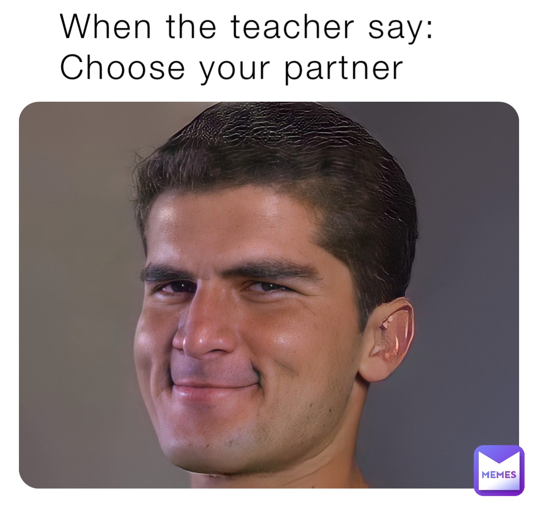 When the teacher say: Choose your partner | @Dabi21 | Memes