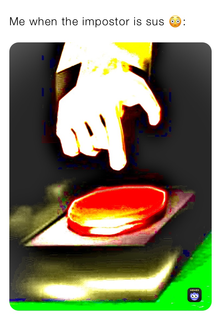Me when the impostor is sus 😳: | @DickLover69 | Memes