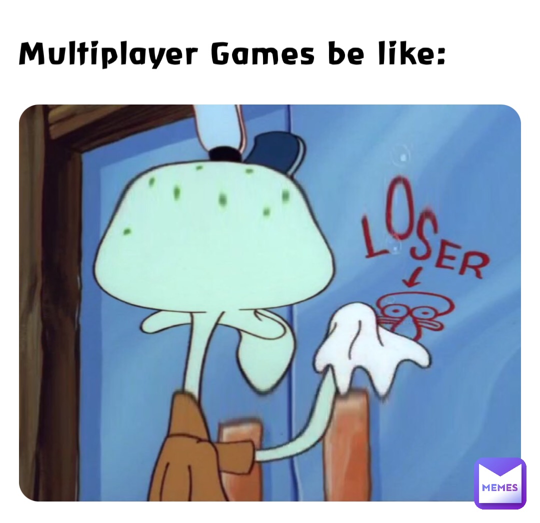 Multiplayer Games be like: | @AgentMemeTron | Memes