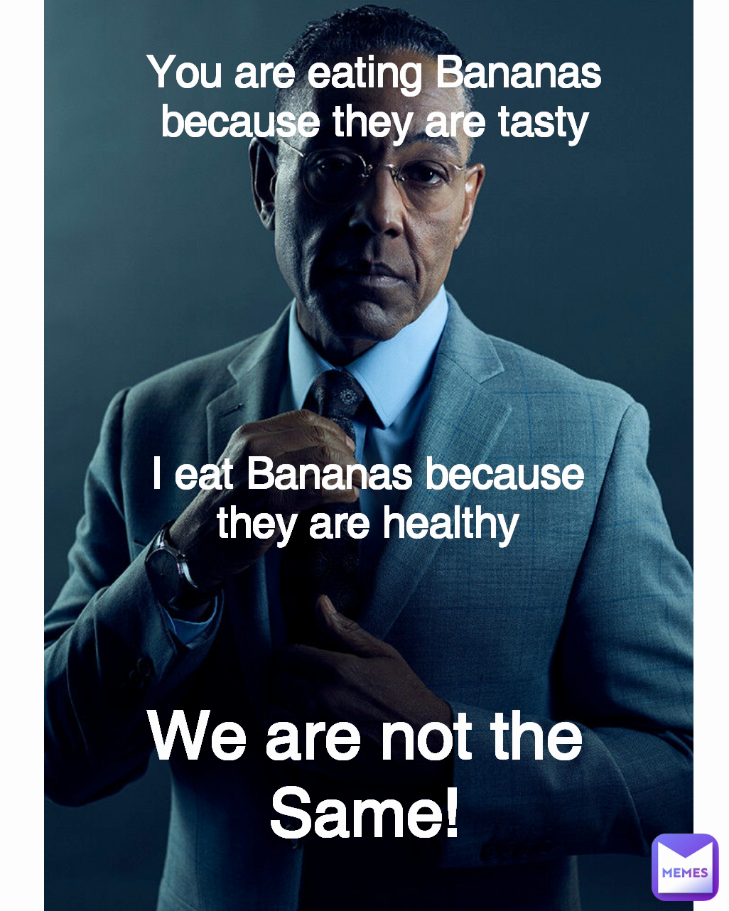 You are eating Bananas because they are tasty We are not the Same! I ...