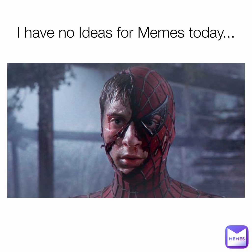 I have no Ideas for Memes today... | @T85_Jr | Memes