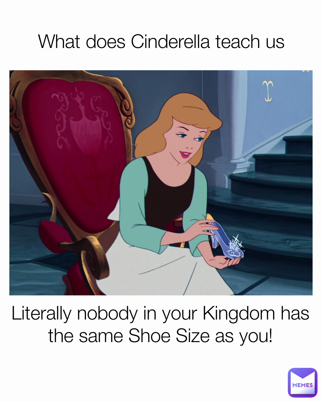 What does Cinderella teach us Literally nobody in your Kingdom has the ...