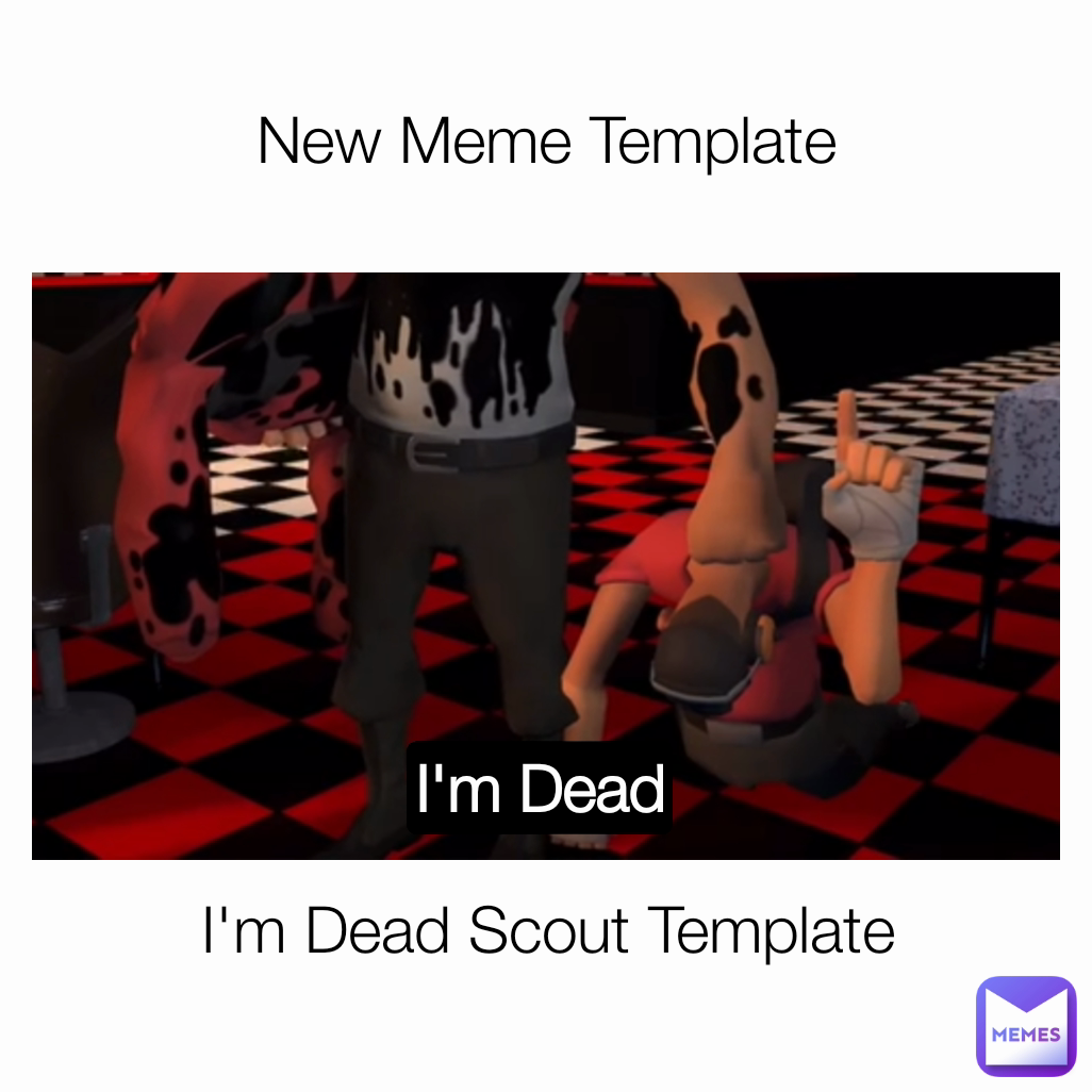 I'm Dead New Meme Template I'm Dead Scout Template | @T85_Jr | Memes