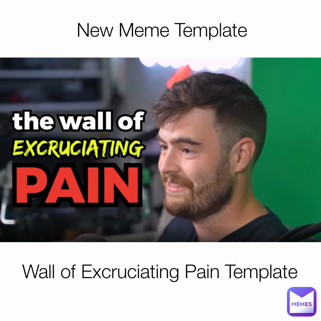 Wall of Excruciating Pain Template New Meme Template | @T85_Jr | Memes