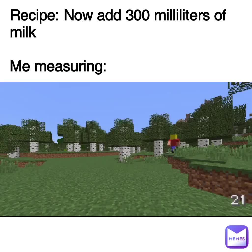 Recipe: Now add 300 milliliters of milk Me measuring: | @T85_Jr | Memes