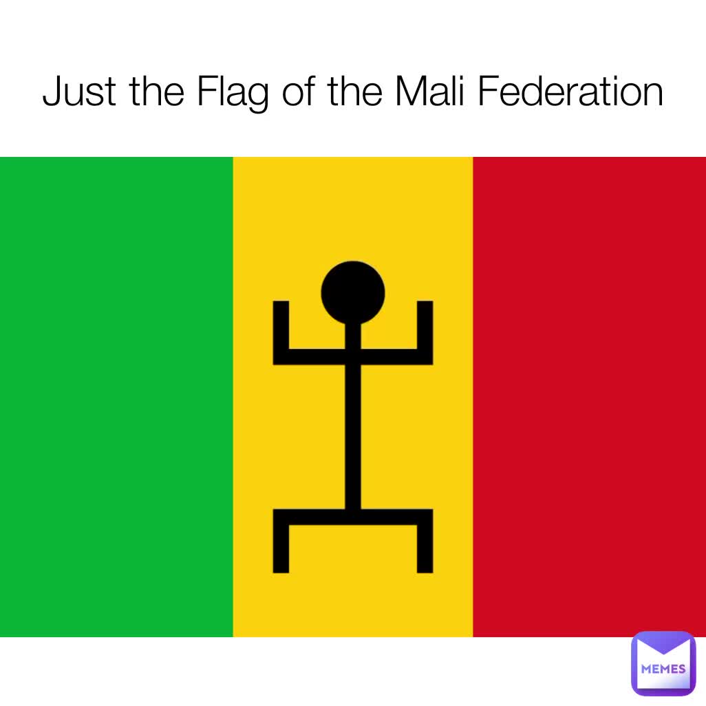 Just the Flag of the Mali Federation | @T85_Jr | Memes