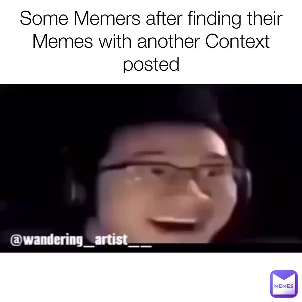 Some Memers after finding their Memes with another Context posted ...