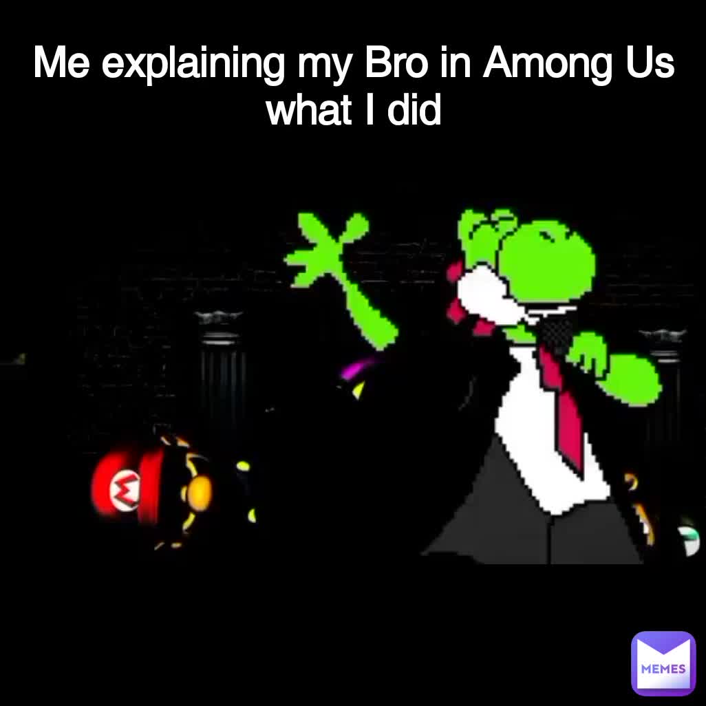 Me explaining my Bro in Among Us what I did | @T85_Jr | Memes
