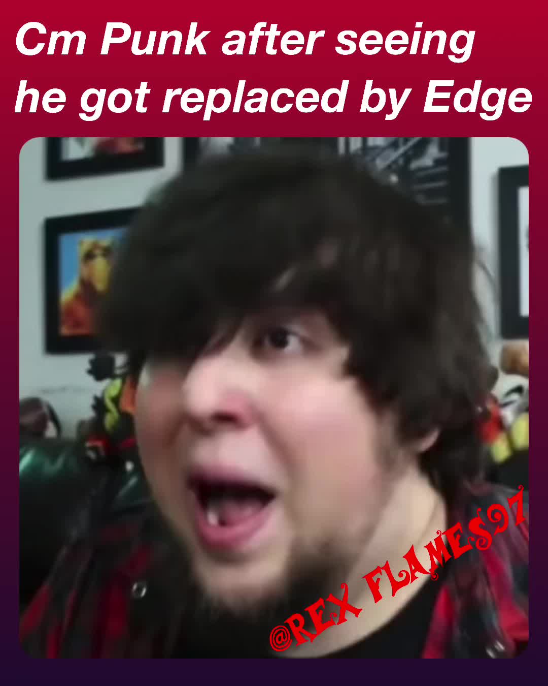 Cm Punk after seeing he got replaced by Edge | @RexFlames97 | Memes