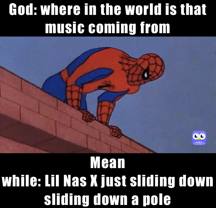 God: where in the world is that music coming from Mean while: Lil Nas X ...