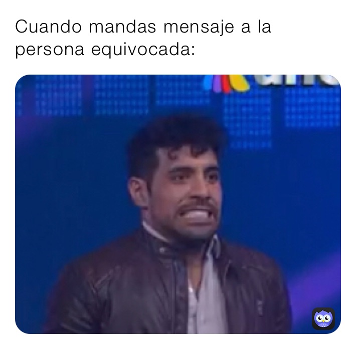 Cuando mandas mensaje a la persona equivocada: | @muchosmemes | Memes