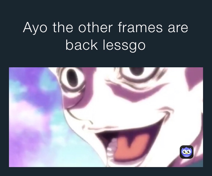 Ayo the other frames are back lessgo | @YourWetMom | Memes