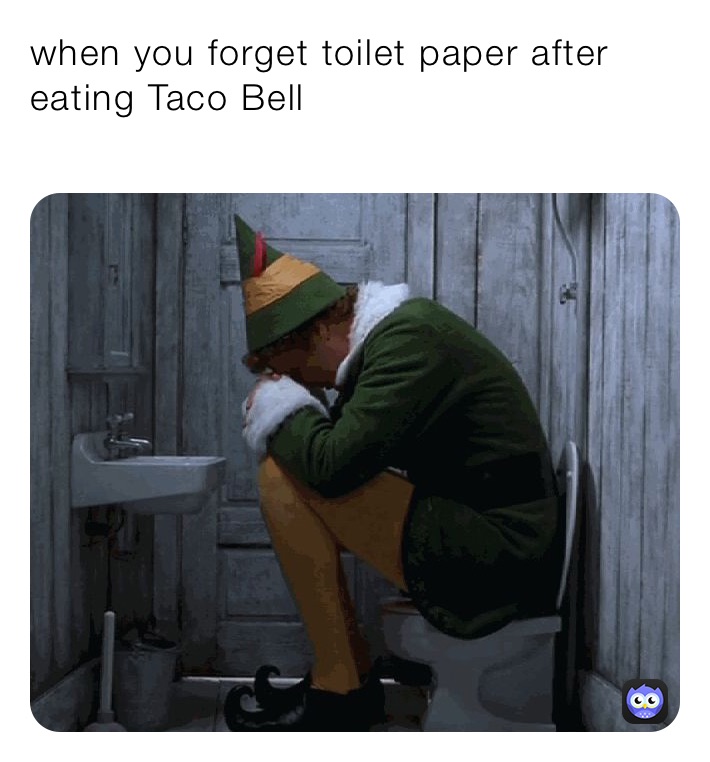 when you forget toilet paper after eating Taco Bell | @rylee8313 | Memes