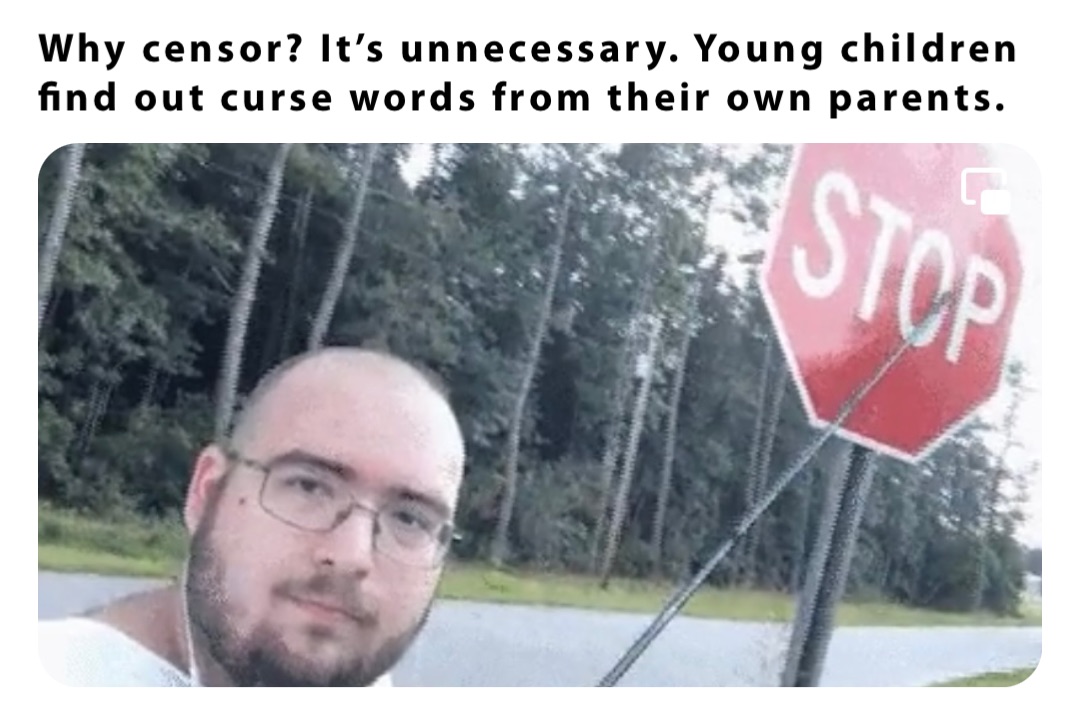 Why censor? It’s unnecessary. Young children find out curse words from ...