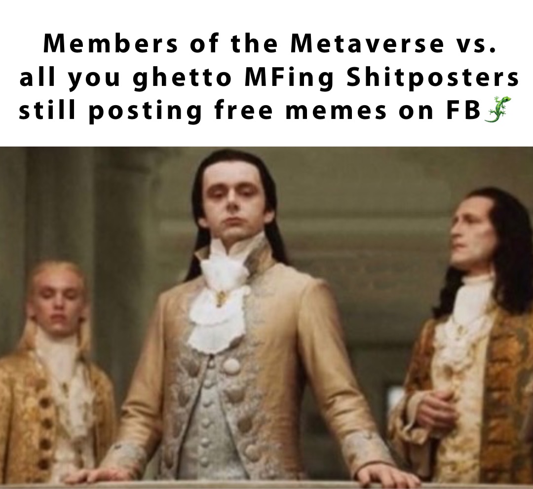 Members of the Metaverse vs. all you ghetto MFing Shitposters still ...