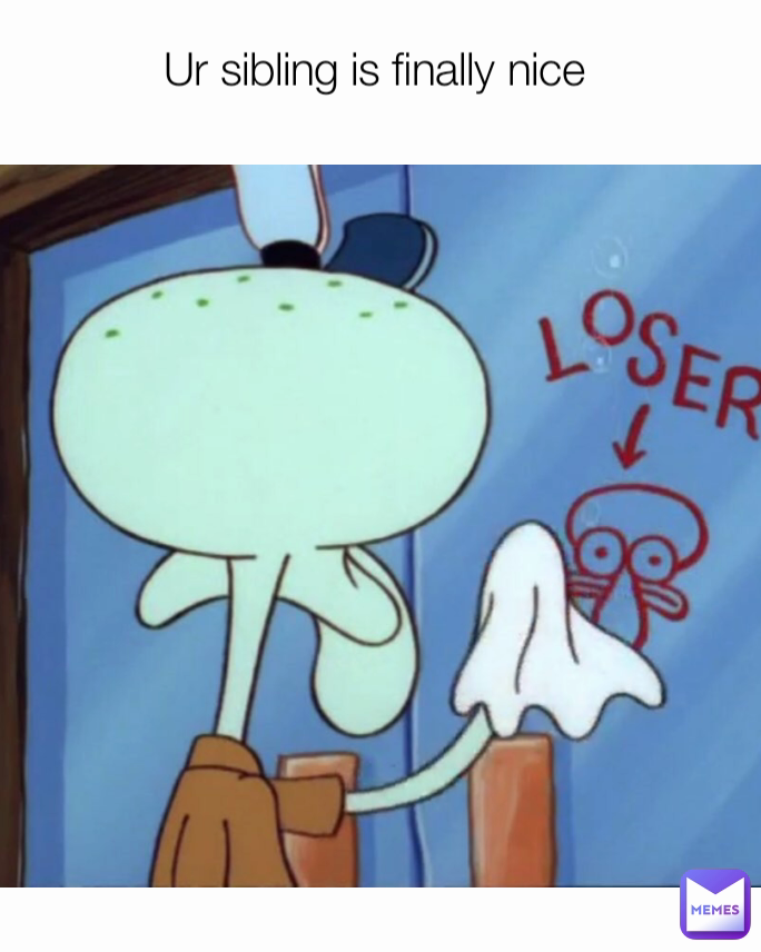 Ur sibling is finally nice | @gokugrace08 | Memes