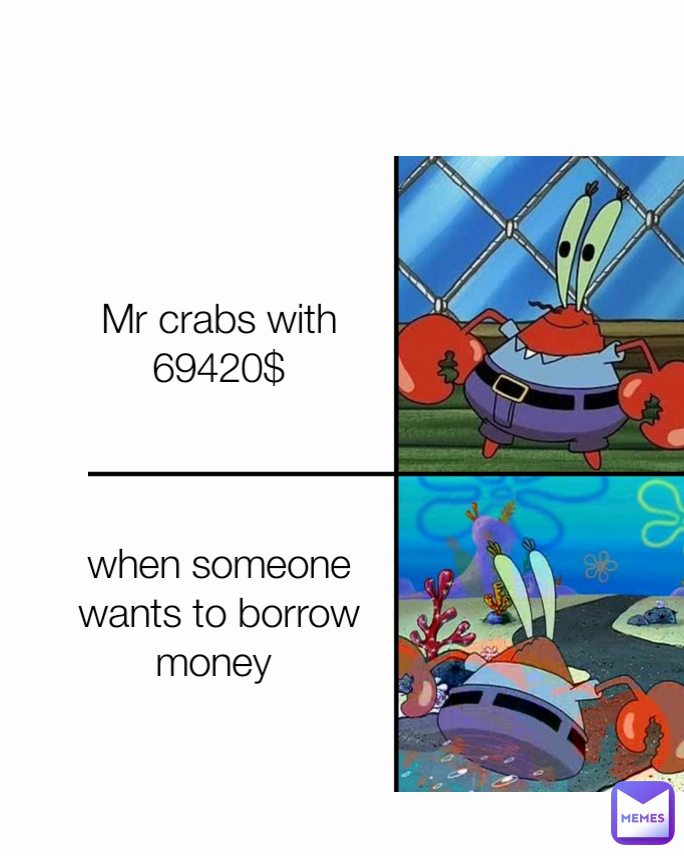 Mr crabs with 69420$ when someone wants to borrow money | @gokugrace08 ...