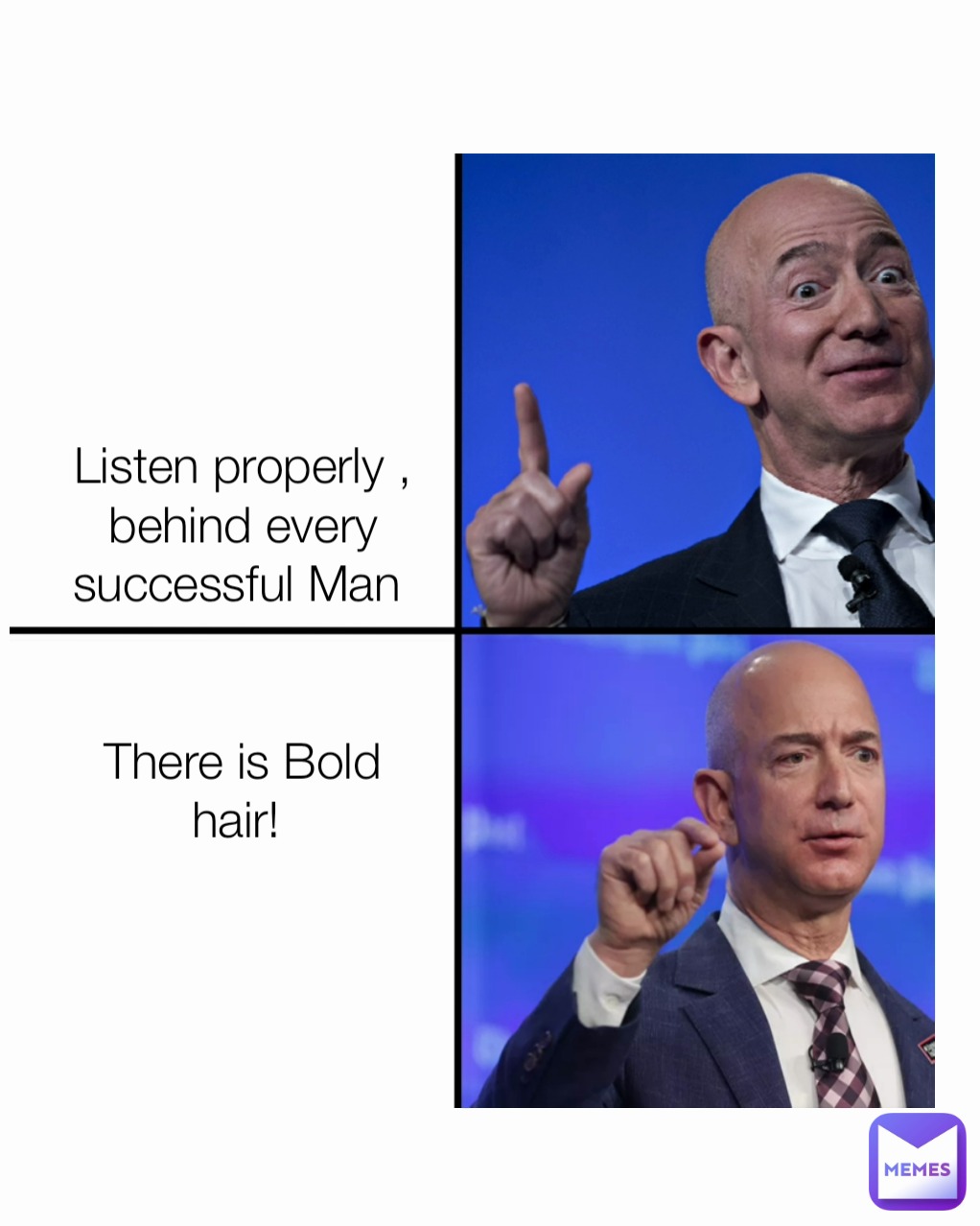 Listen properly , behind every successful Man There is Bold hair ...