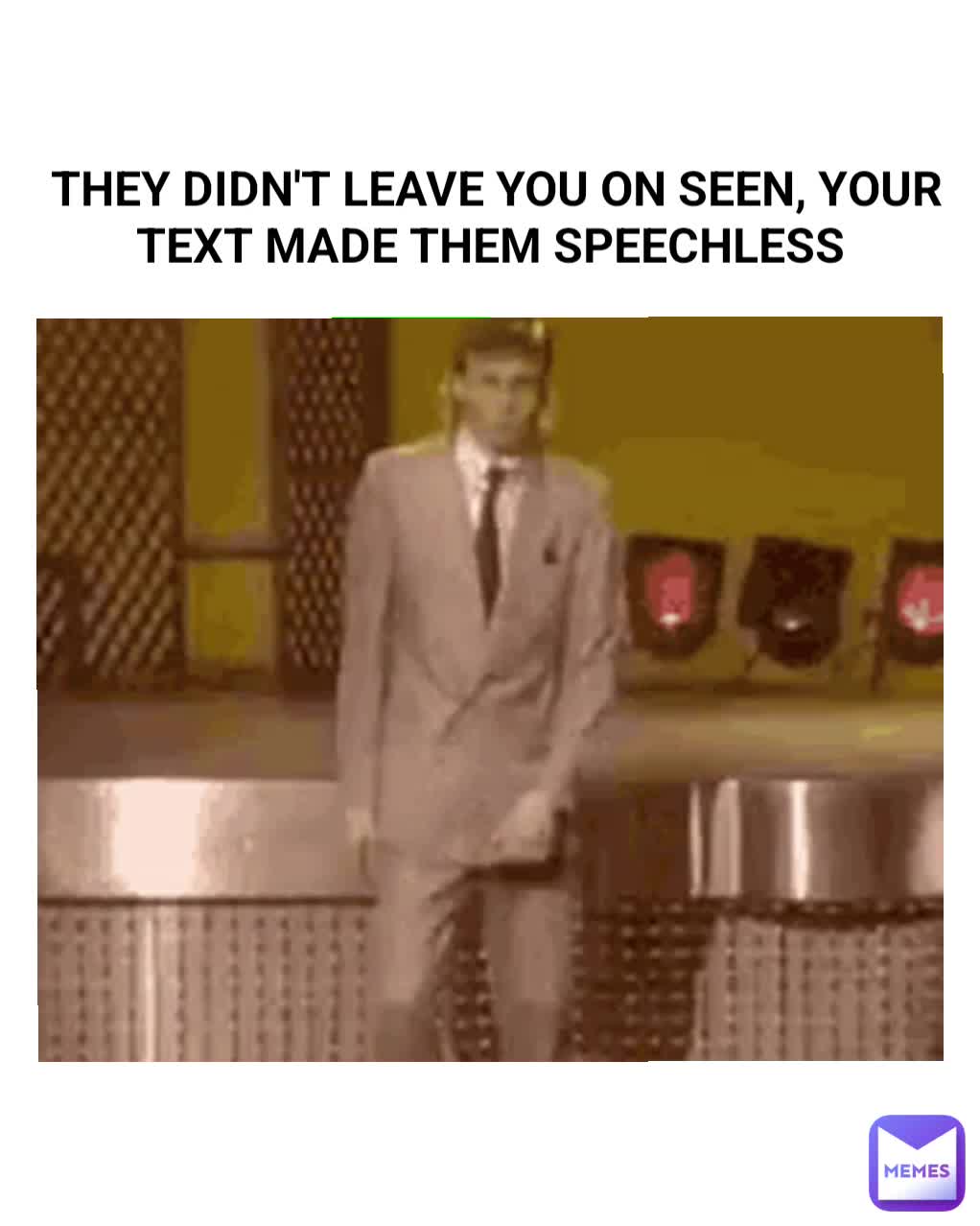 THEY DIDN'T LEAVE YOU ON SEEN, YOUR TEXT MADE THEM SPEECHLESS ...