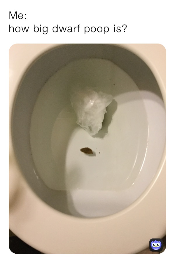 Me: how big dwarf poop is? | @nathstongee | Memes