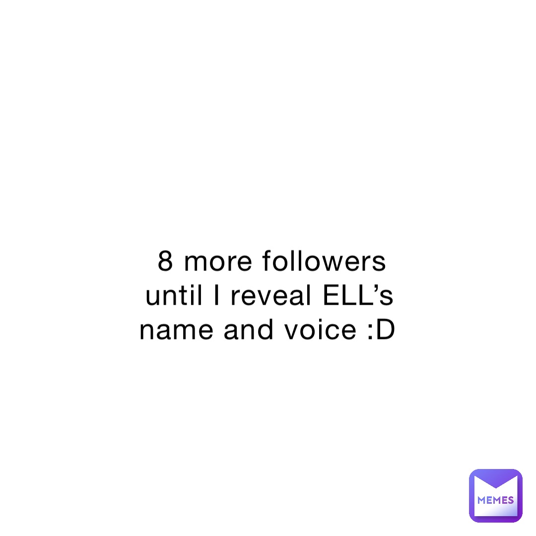 8 more followers until I reveal ELL’s name and voice :D | @NoobsnWalls ...