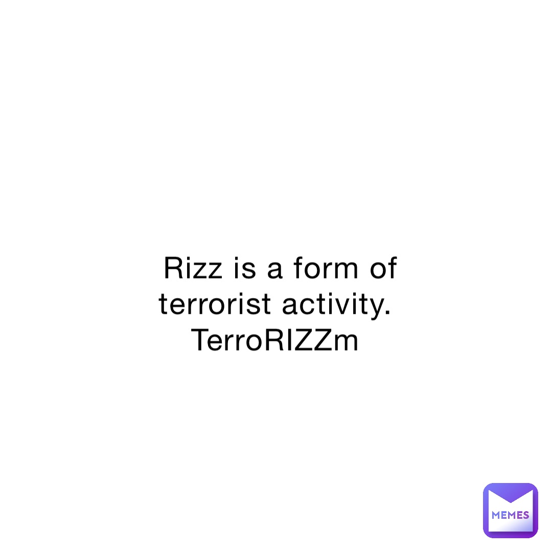 Rizz is a form of terrorist activity. TerroRIZZm | @NoobsnWalls | Memes