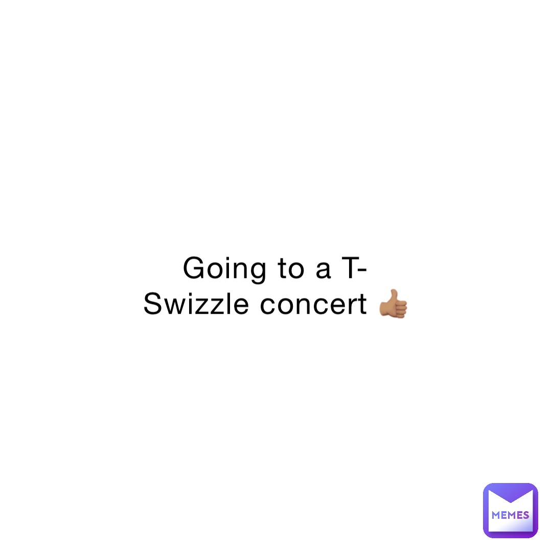 Going to a T-Swizzle concert 👍🏽 | @NoobsnWalls | Memes