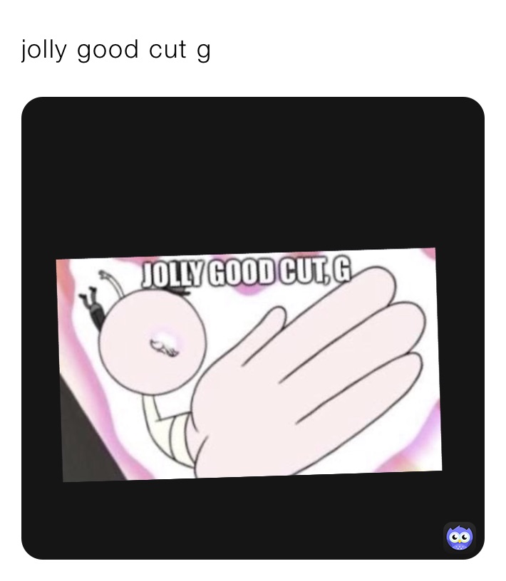 jolly good cut g | @TTVBOOMERDOG | Memes