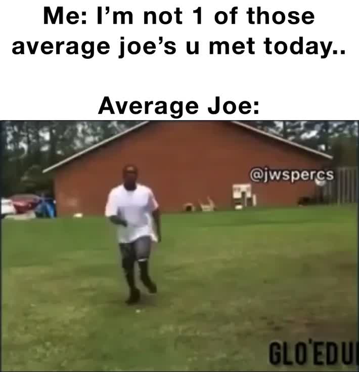 Me: I’m not 1 of those average joe’s u met today.. Average Joe ...