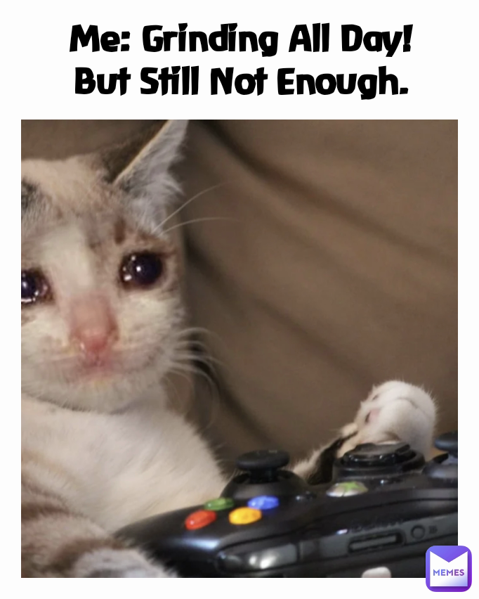 Me: Grinding All Day! But Still Not Enough. | @mhae | Memes