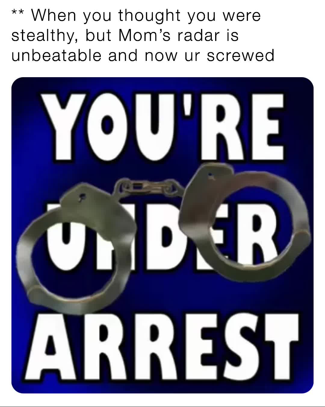 ** When you thought you were stealthy, but Mom’s radar is unbeatable ...