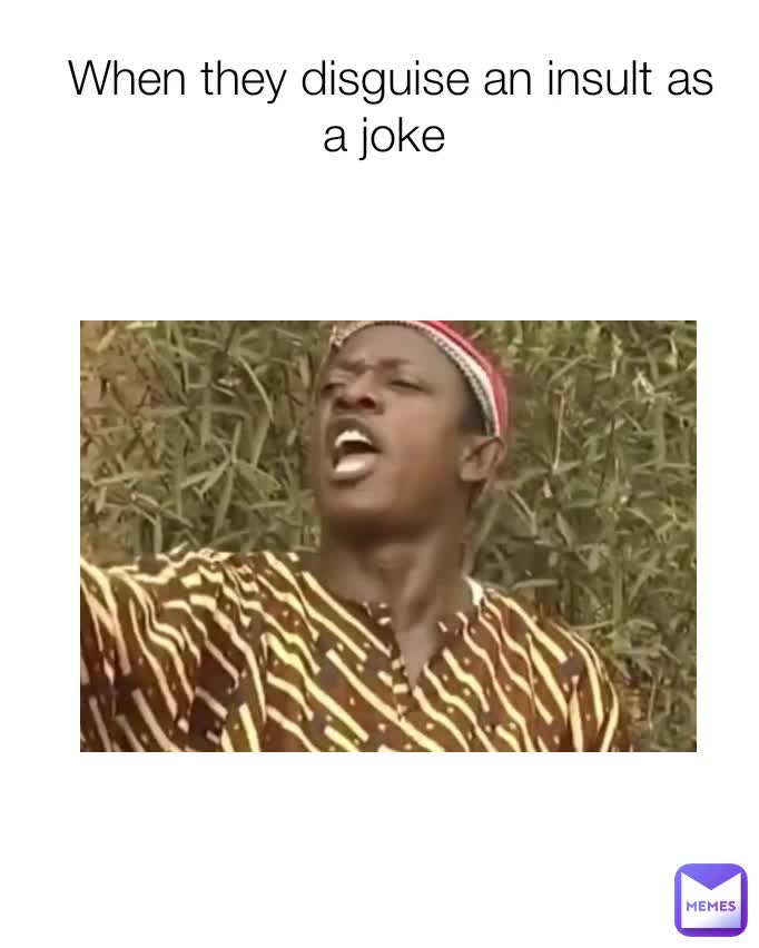 When they disguise an insult as a joke | @refillway17 | Memes