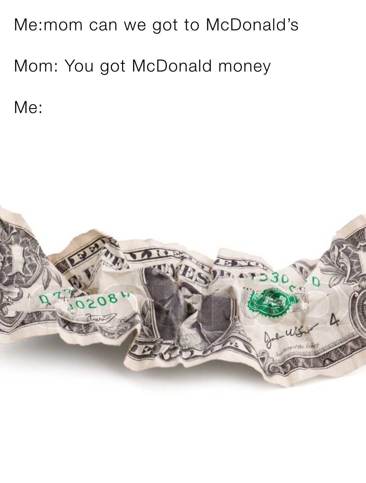Me:mom can we got to McDonald’s Mom: You got McDonald money Me ... Me:mom can we got to McDonald’s Mom: You got McDonald money Me ...