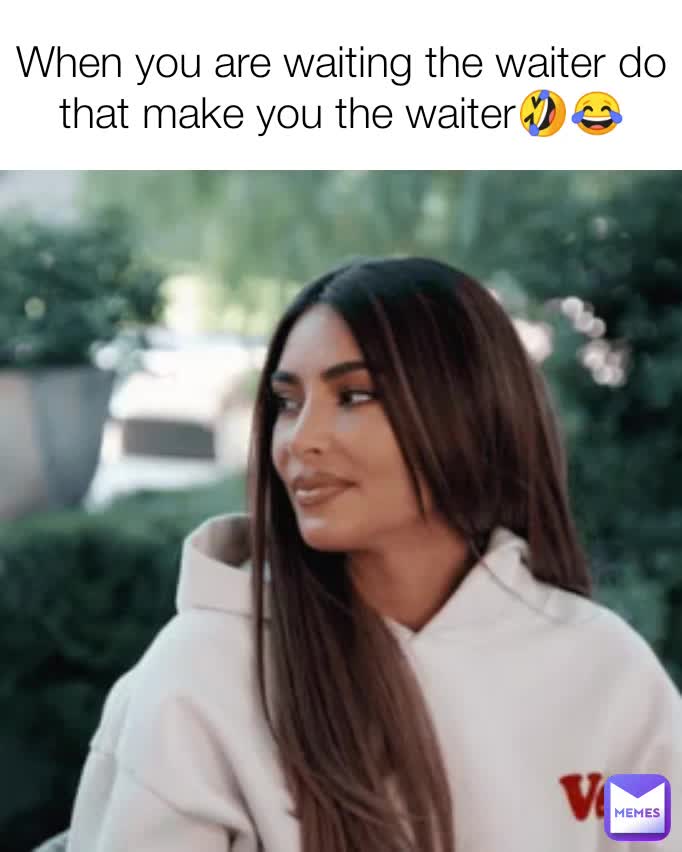 When you are waiting the waiter do that make you the waiter🤣😂 ...
