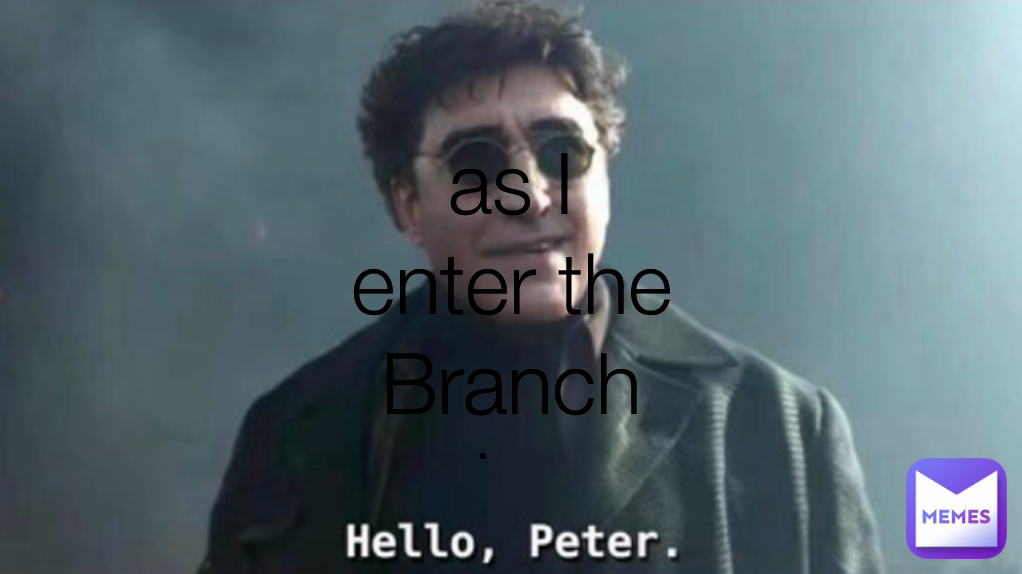 as I enter the Branch when BM is on leave | @priyag0385 | Memes