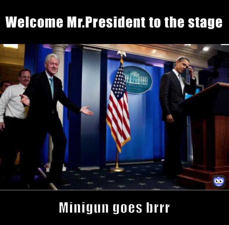 Welcome Mr.President to the stage Minigun goes brrr | @PapaHumorist | Memes